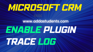 How to Enable Plugin Trace Log in MS Dynamics 365 CRM - Tech Masala